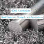 Understanding 6082 Aluminum: Heat Treatment, Strength